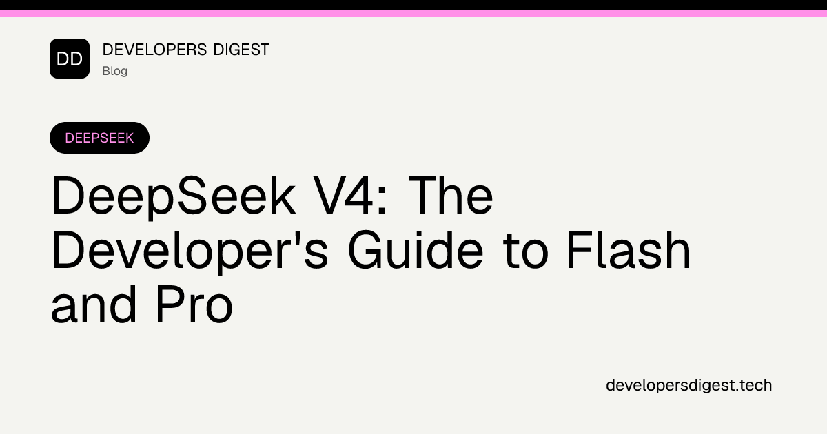 DeepSeek V4: The Developer's Guide to Flash and Pro - Developers Digest